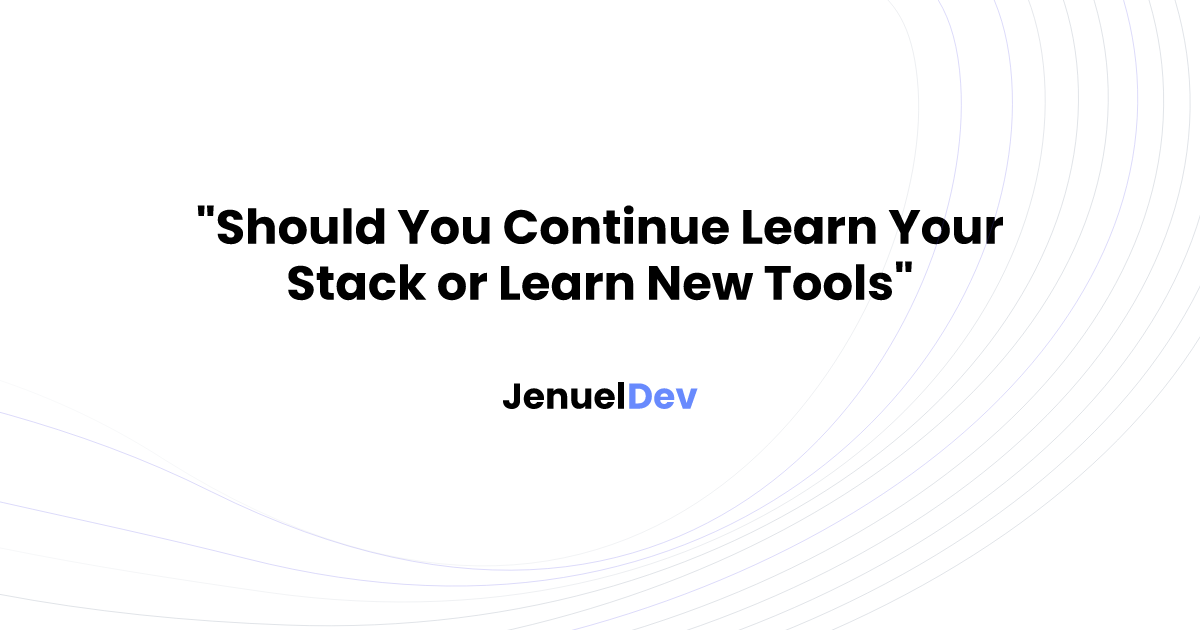 Should You Continue Learn Your Stack or Learn New Tools