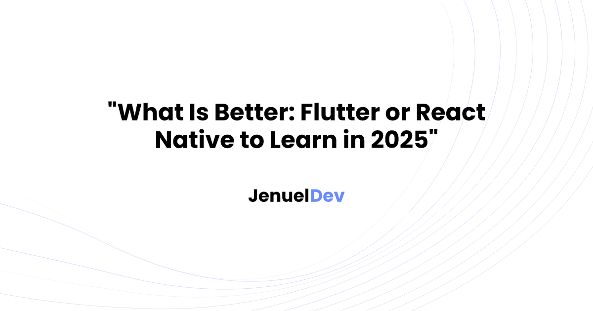 What Is Better: Flutter or React Native to Learn in 2025
