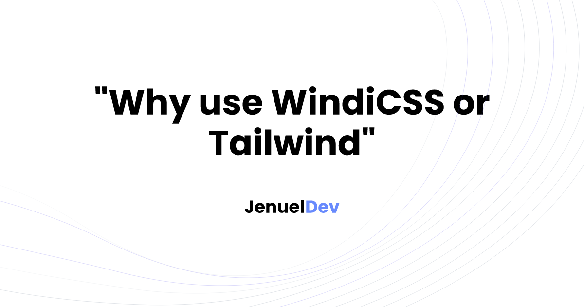 Why use WindiCSS or Tailwind